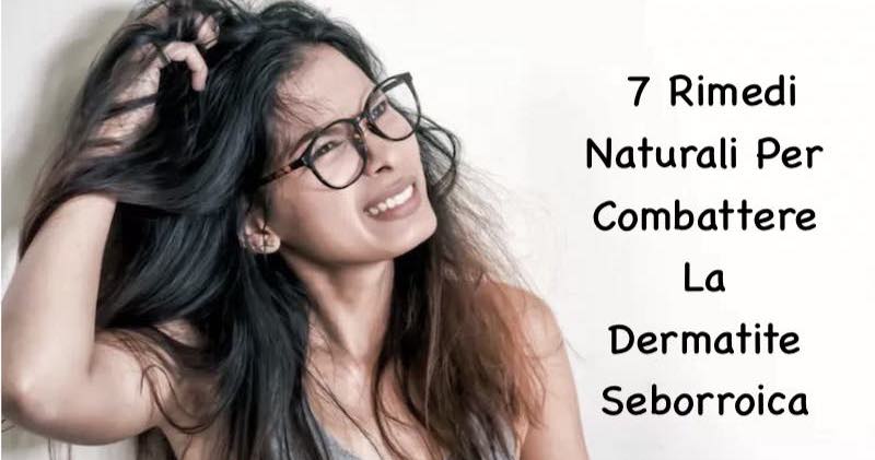 Tutti i rimedi naturali più efficaci per combattere la dermatite seborroica